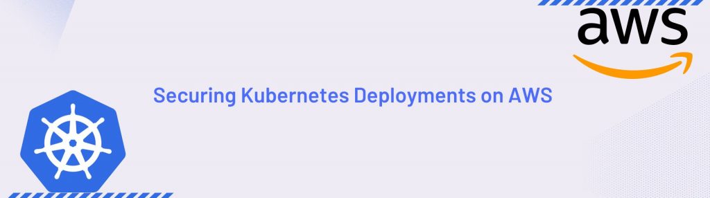 Securing Kubernetes Deployments on AWS
